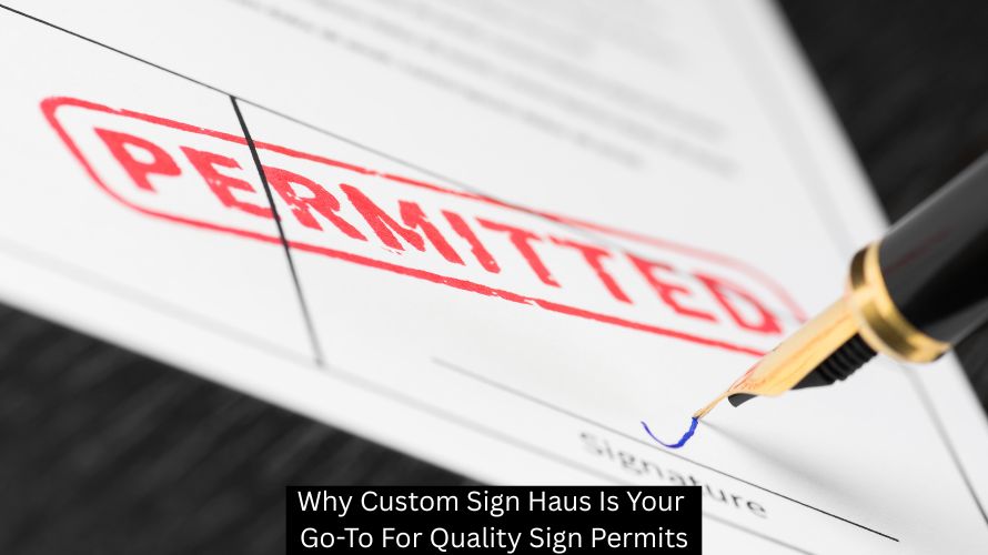 Why Custom Sign Haus Is Your Go-To For Quality Sign Permits - The ...